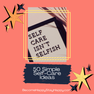 50 Simple Self-Care Ideas – Become Happy Stay Happy